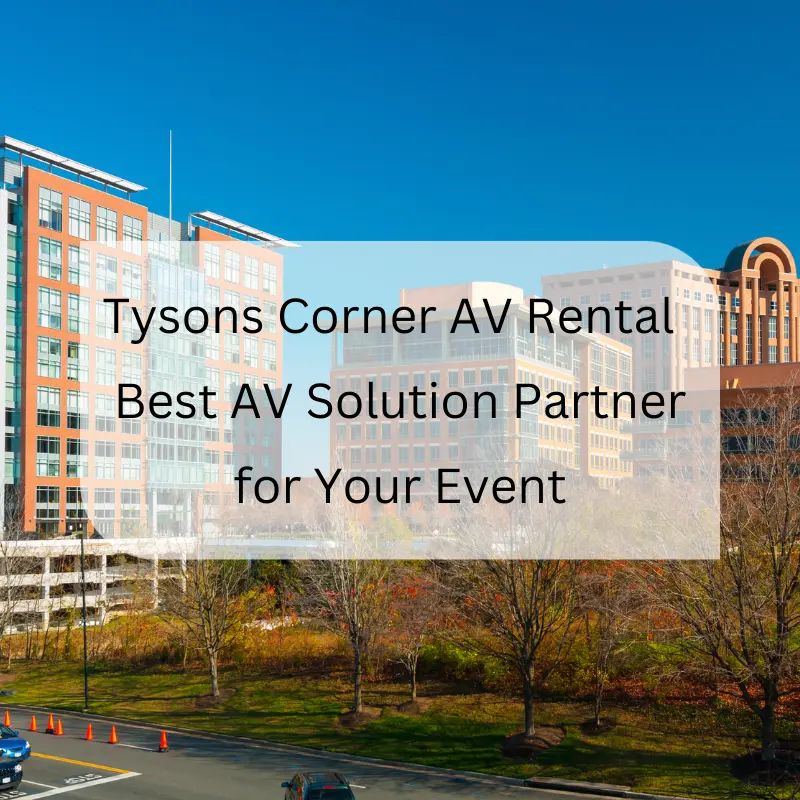 Tysons Corner AV Rental - Best AV Solution Partner for Your Event